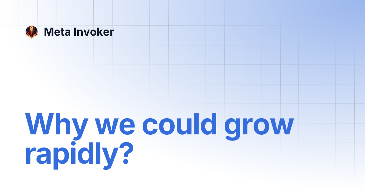 Why we could grow rapidly? | Meta Invoker